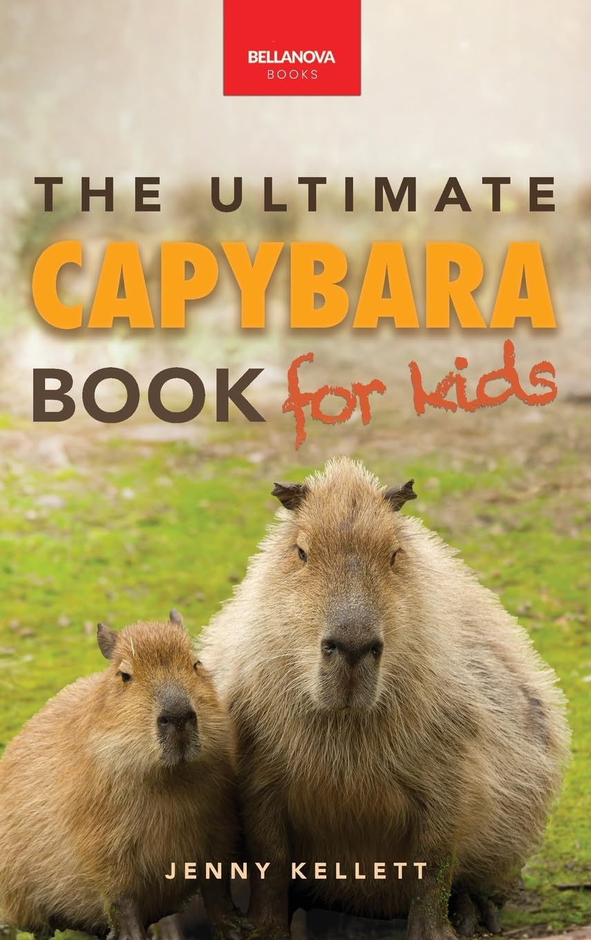 Capybaras The Ultimate Book for Kids: 100+ Amazing Capybara Facts ...