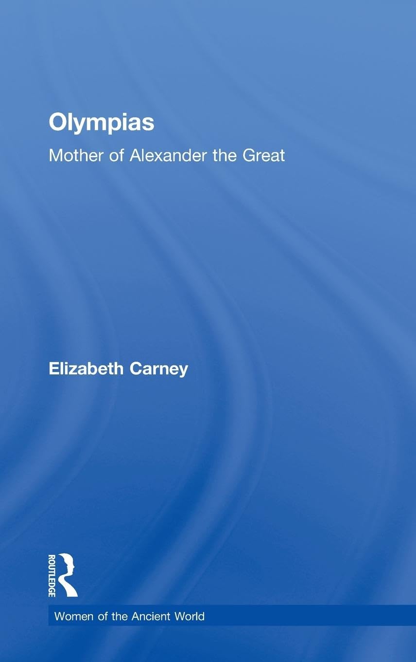 Olympias: Mother of Alexander the Great (Women of the Ancient World ...