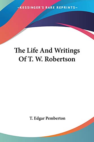 The Life And Writings Of T. W. Robertson von T. Edgar Pemberton ...