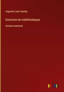 Exercices de mathématiques: Anciens exercices von Cauchy, Augustin Louis