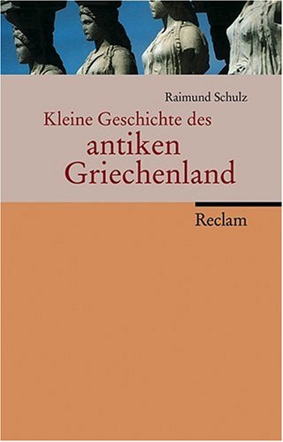 Kleine Geschichte des antiken Griechenland von Raimund Schulz ...
