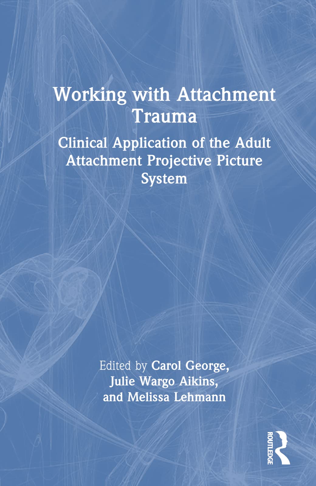 Working with Attachment Trauma: Clinical Application of the Adult Attachment Projective Picture ...