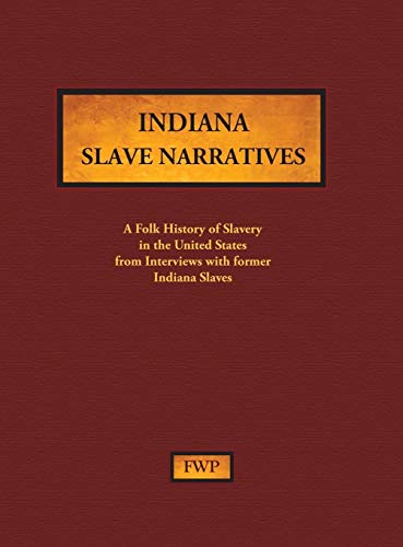 Indiana Slave Narratives: A Folk History of Slavery in the United ...