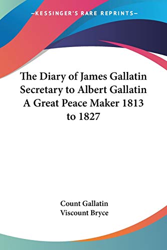 The Diary of James Gallatin Secretary to Albert Gallatin A Great Peace ...