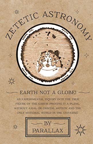 Zetetic Astronomy - Earth Not a Globe! An Experimental Inquiry into the ...