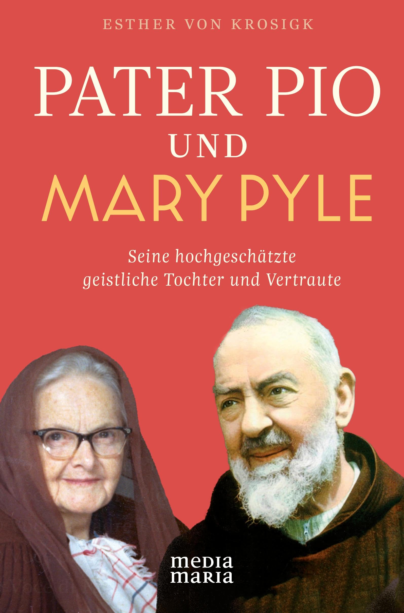 Pater Pio und Mary Pyle: Seine hochgeschätzte geistliche Tochter und ...
