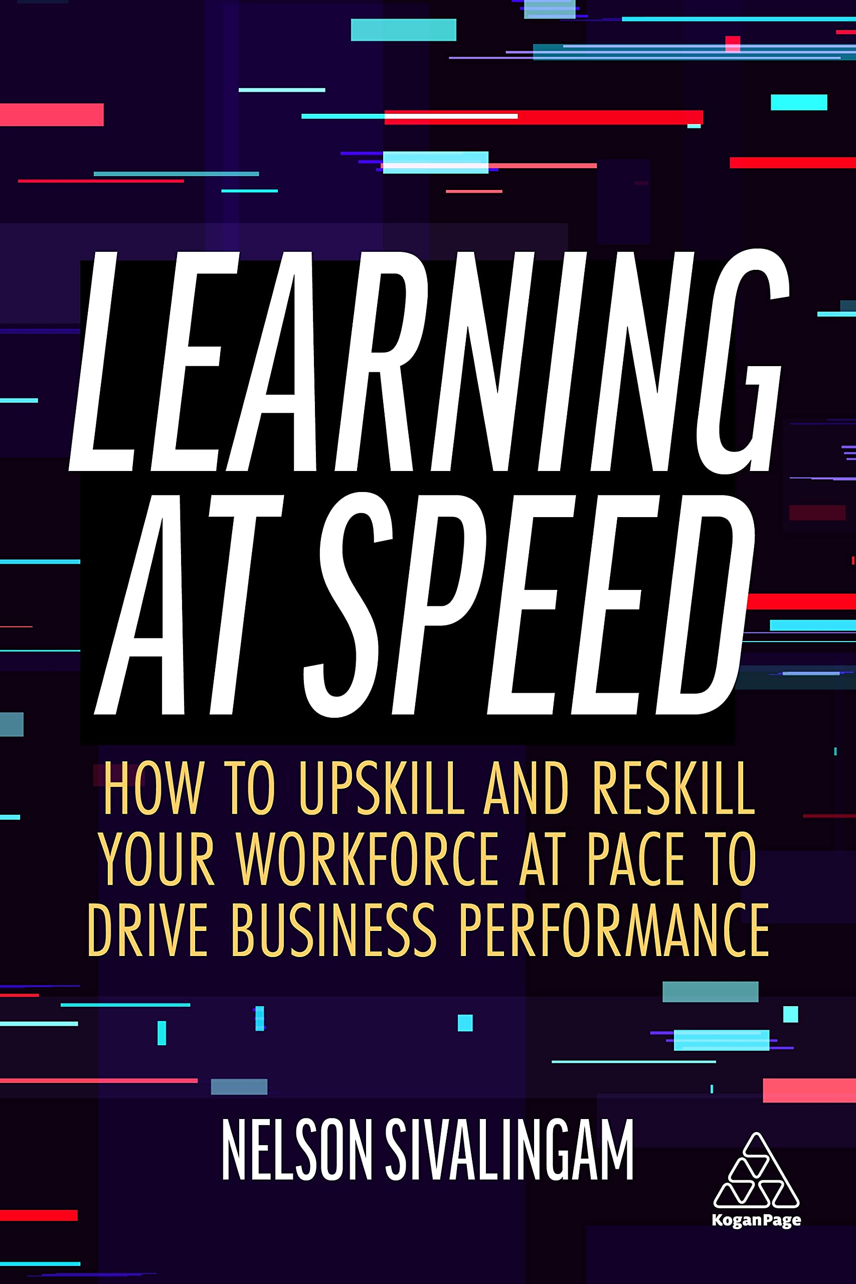 Learning at Speed: How to Upskill and Reskill your Workforce at Pace to ...