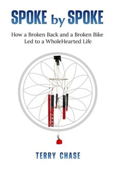 Spoke by Spoke: How a Broken Back and a Broken Bike Led to a ...