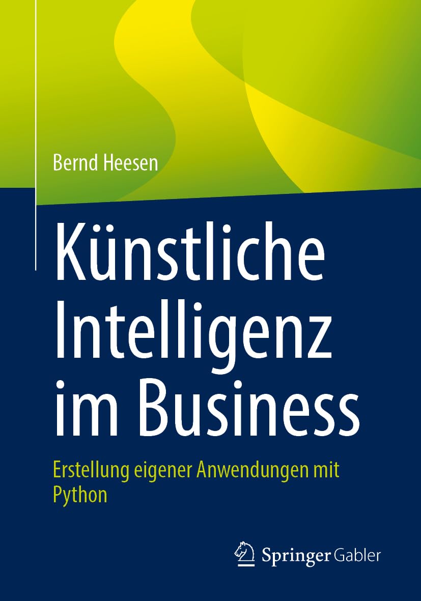 Künstliche Intelligenz im Business: Erstellung eigener Anwendungen mit ...