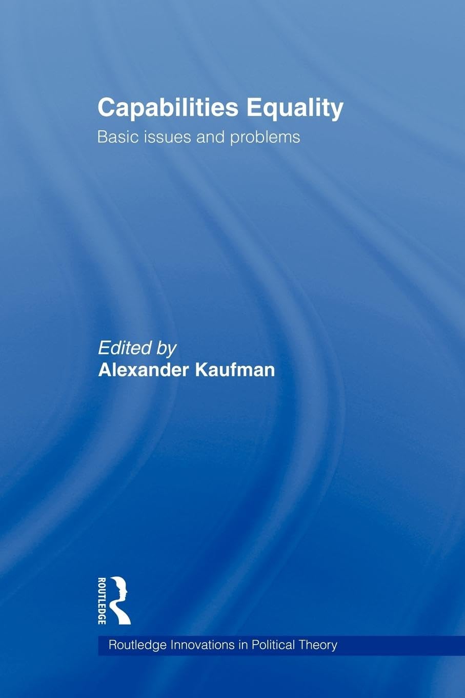 Capabilities Equality: Basic Issues and Problems (Routledge Innovations in Political Theory) von ...