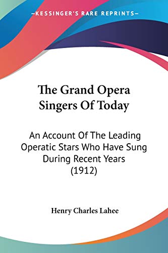 The Grand Opera Singers Of Today: An Account Of The Leading Operatic ...