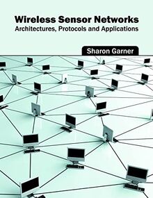 Wireless Sensor Networks: Architectures, Protocols and Applications von Sharon Garner ...