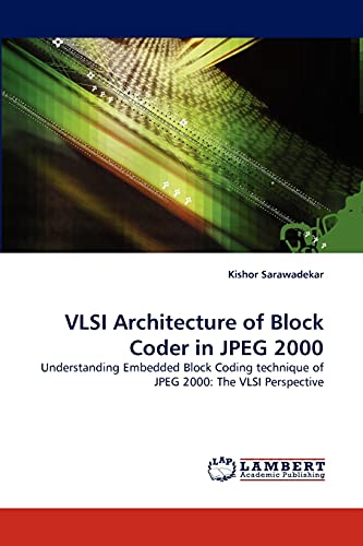 VLSI Architecture of Block Coder in JPEG 2000: Understanding Embedded Block Coding technique of ...