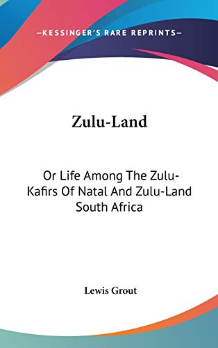 Zulu-Land: Or Life Among The Zulu-Kafirs Of Natal And Zulu-Land South Africa von Lewis Grout ...