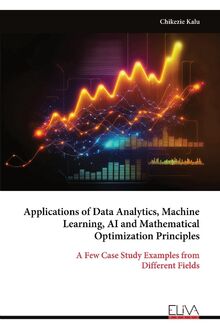 Applications of Data Analytics, Machine Learning, AI and Mathematical Optimization Principles: A ...