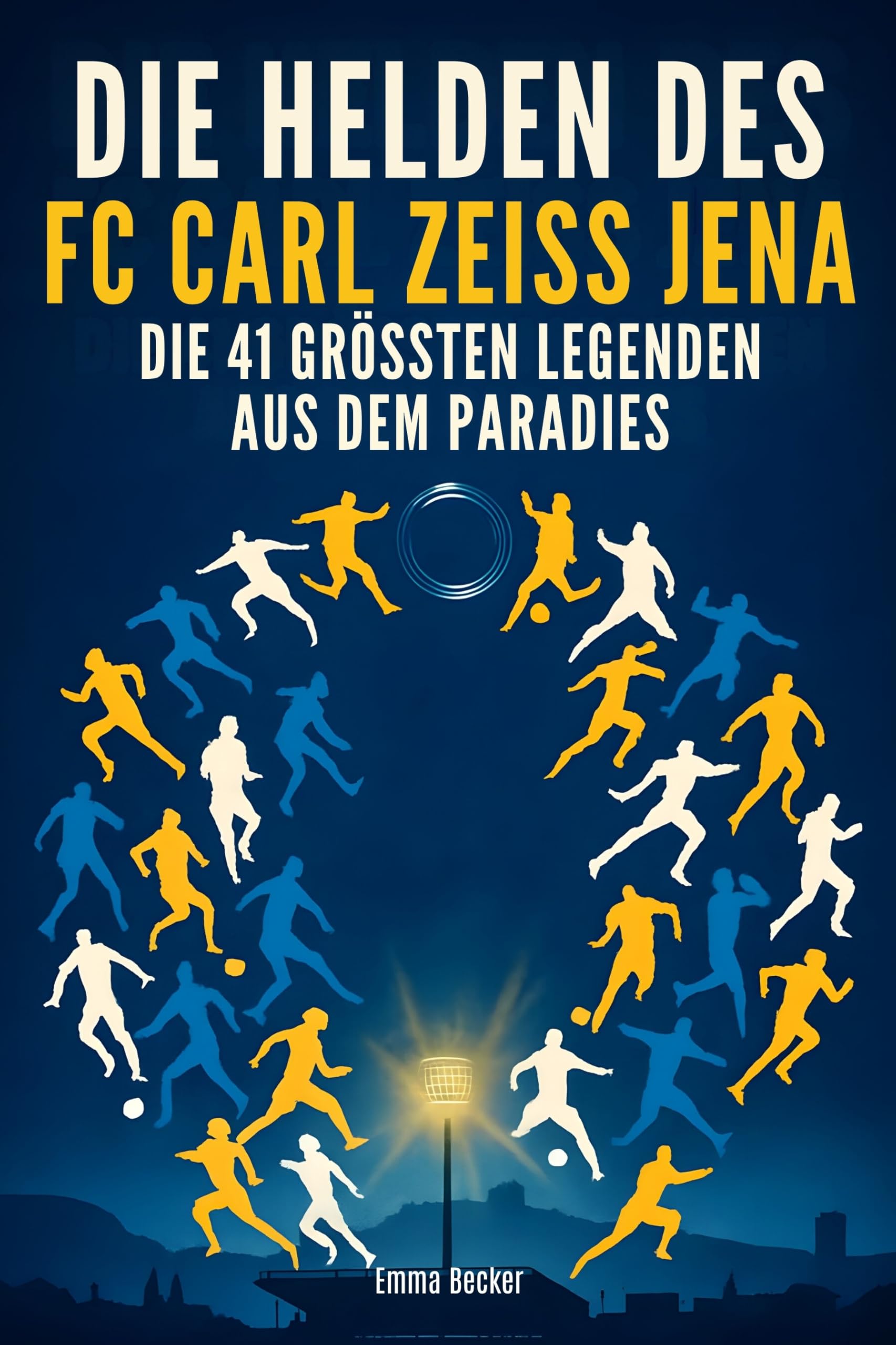 Die Helden des FC Carl Zeiss Jena: Die 41 größten Legenden aus dem ...