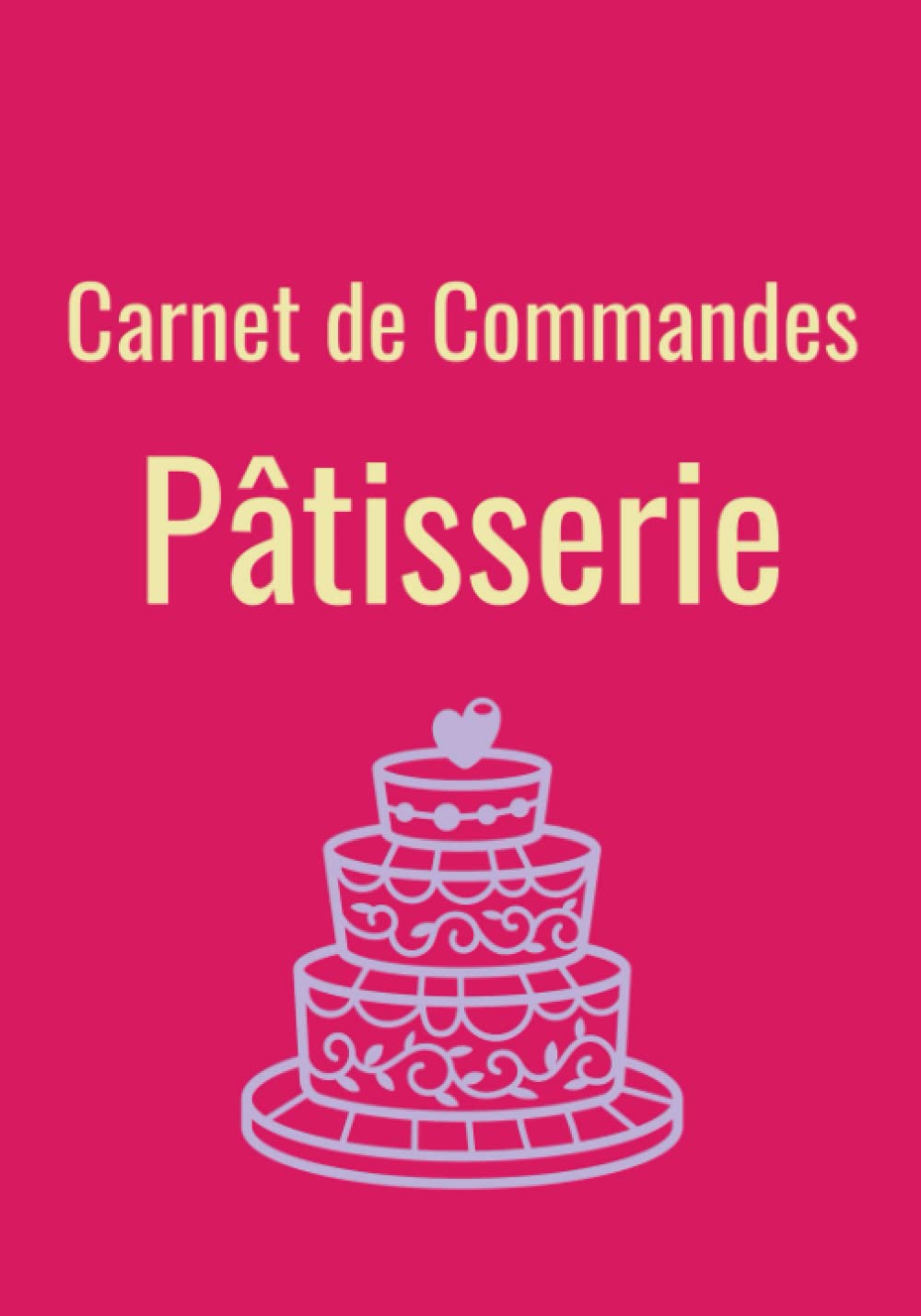 Carnet de commandes pâtisserie: livre de commande pâtisserie à remplir ...