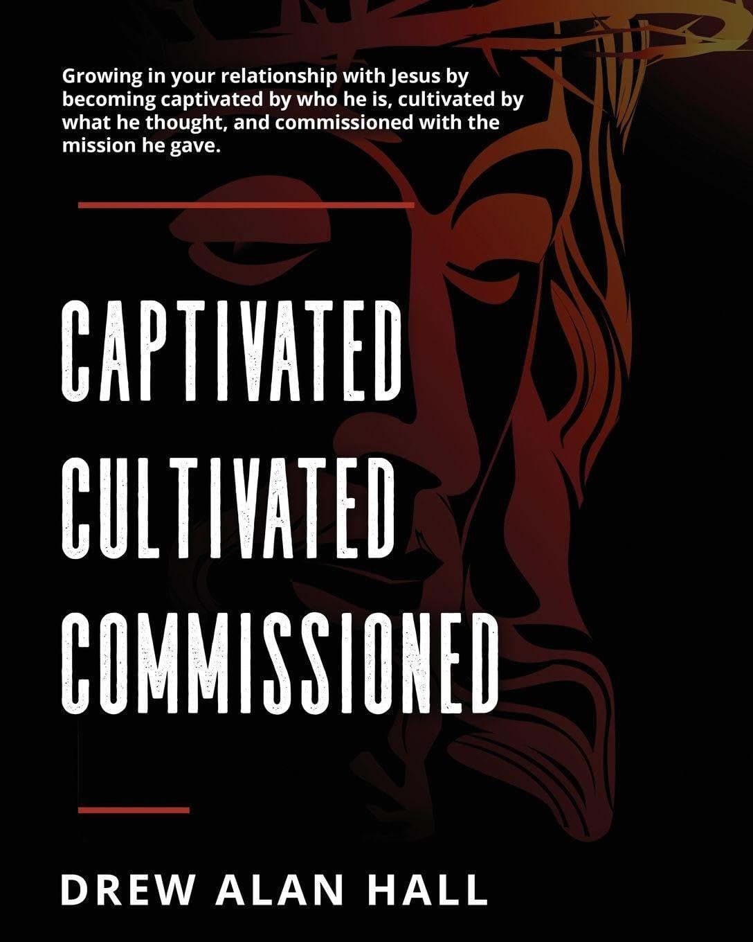 Captivated, Cultivated, Commissioned: Growing in your relationship with ...