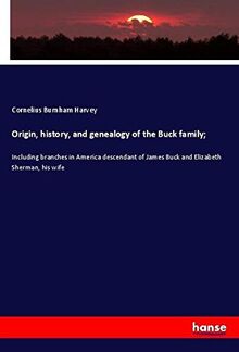 Origin, history, and genealogy of the Buck family;: Including branches ...