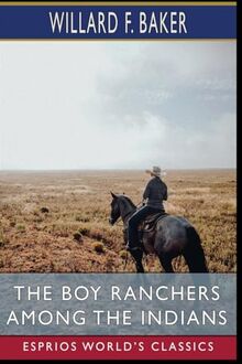The Boy Ranchers Among the Indians (Esprios Classics): Or, Trailing the ...