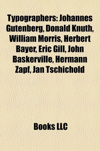 Typographers: Johannes Gutenberg, Donald Knuth, William Morris, Herbert Bayer, Eric Gill, John ...