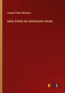Ueber Einheit der katholischen Kirche von Reinkens, Joseph Hubert ...