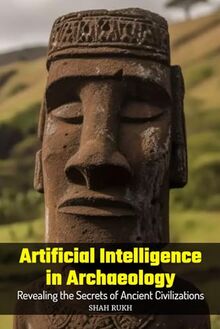 Artificial Intelligence in Archaeology: Revealing the Secrets of Ancient Civilizations (AI ...