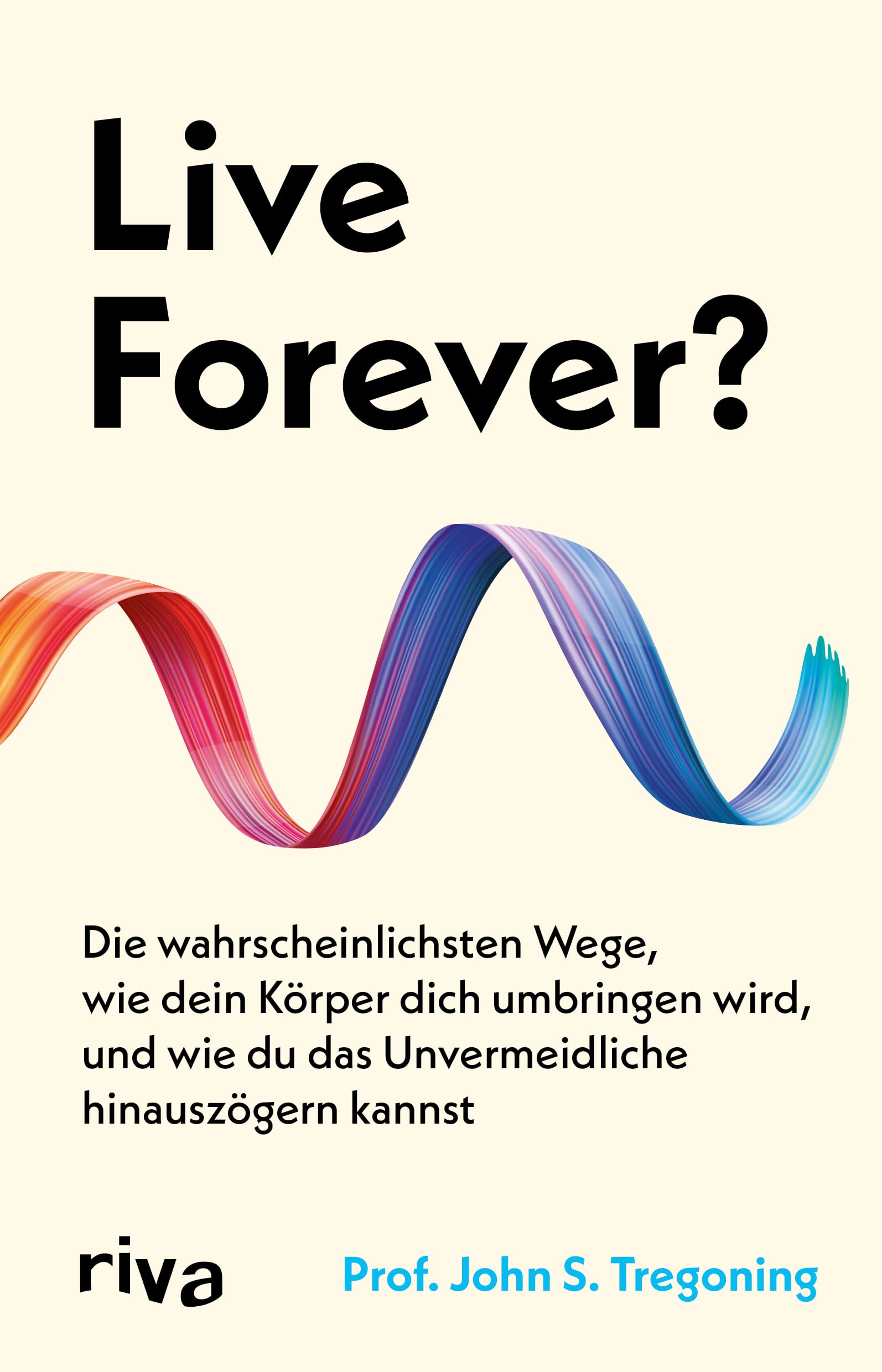 Live Forever?: Die wahrscheinlichsten Wege, wie dein Körper dich ...