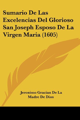 Sumario De Las Excelencias Del Glorioso San Joseph Esposo De La Virgen ...