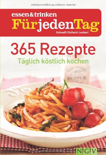 365 Rezepte - essen & trinken für jeden Tag: Täglich köstlich kochen ... 365 Rezepte - essen & trinken für jeden Tag: Täglich köstlich kochen ...