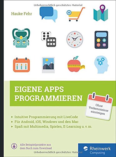 Eigene Apps programmieren: Schritt für Schritt mit LiveCode zur eigenen App - für Windows, Mac ...