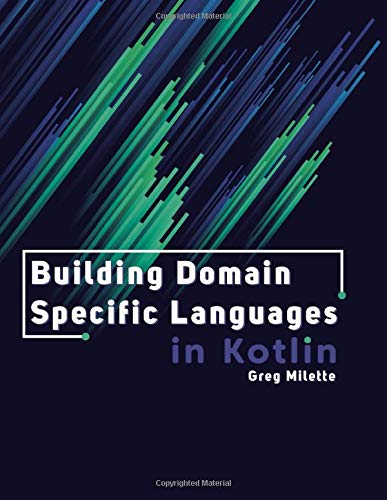 Building Domain Specific Languages in Kotlin: Kotlin language features and software design ...