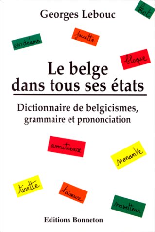 Le belge dans tous ses états : dictionnaire de belgicismes, grammaire ...