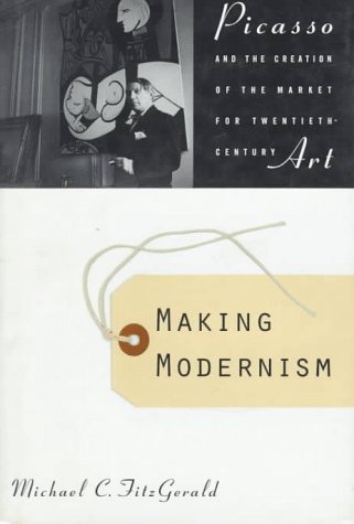 Making Modernism: Picasso and the Creation of the Market for Twentieth-Century Art von ...