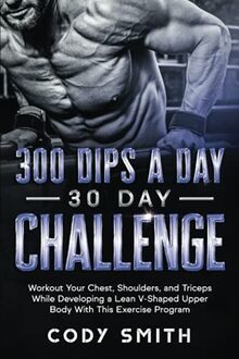 300 Dips a Day 30 Day Challenge: Workout Your Chest, Shoulders, and ...