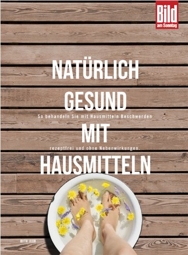Natürlich gesund mit Hausmitteln: So behandeln Sie mit Hausmitteln ...