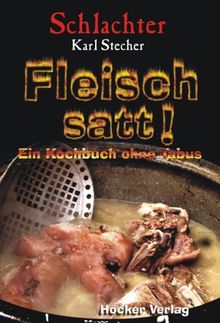 Fleisch satt! Ein Kochbuch ohne Tabus von Karl Stecher - Gebundene Ausgabe