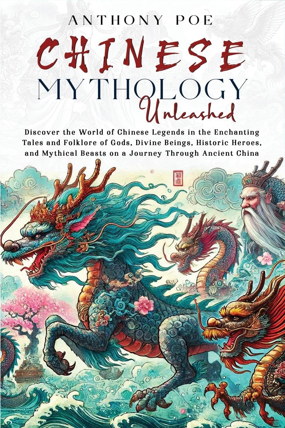 Chinese Mythology Unleashed: Discover the World of Chinese Legends in ...