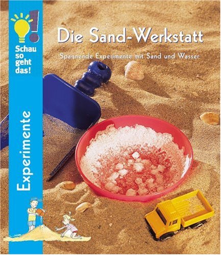 Die Sand-Werkstatt. Spannende Experimente mit Sand und Wasser von ...