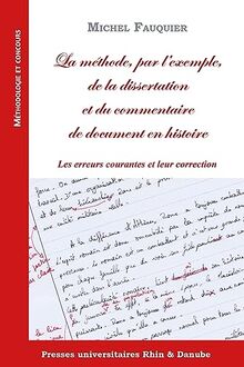 La méthode, par l'exemple, de la dissertation et du commentaire de document en histoire : les ...