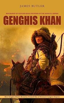 Genghis Khan: Biography of Genghis Khan Founder of the Mongol Empire ...