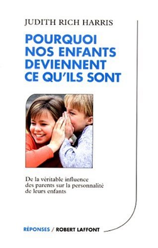 Pourquoi nos enfants deviennent ce qu'ils sont de Judith Rich Harris ...