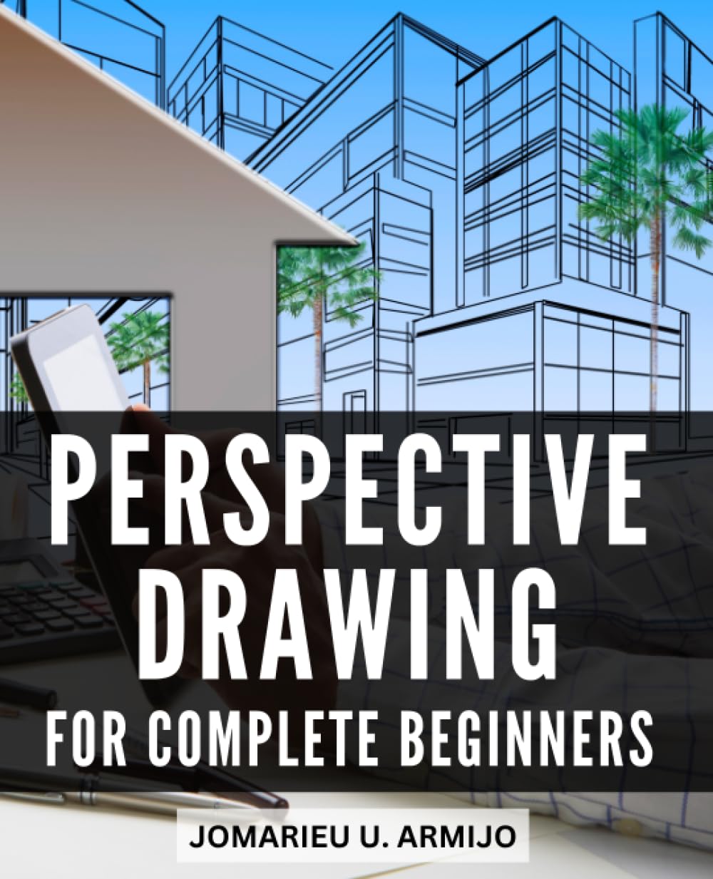 Perspective Drawing For Complete Beginners: Easy Guide to Mastering the Art of Depth and ...