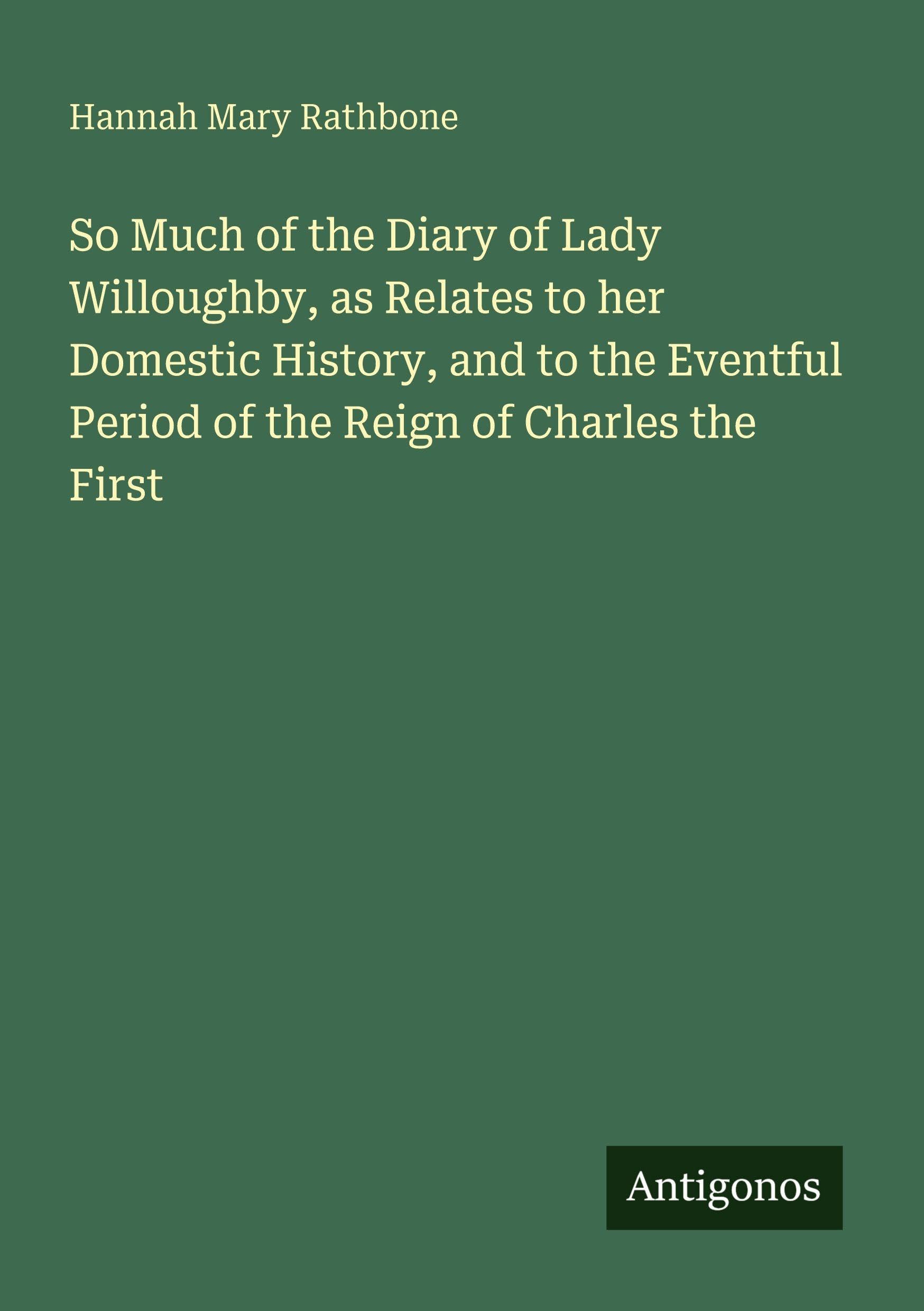 So Much of the Diary of Lady Willoughby, as Relates to her Domestic ...