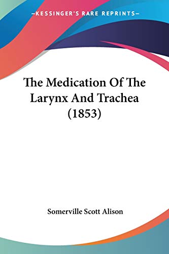 The Medication Of The Larynx And Trachea (1853) von Alison, Somerville ...