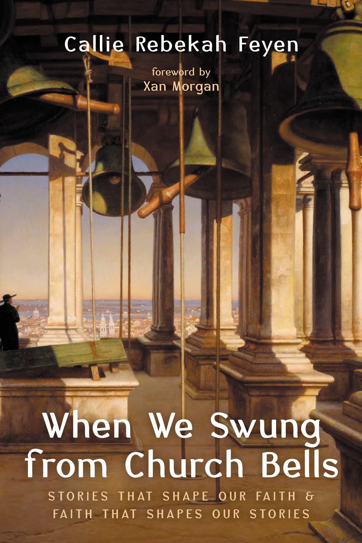 When We Swung from Church Bells: Stories That Shape Our Faith and Faith ...