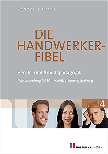 Die Handwerker-Fibel: Band 4: Berufs- und Arbeitspädagogik. Zur ...