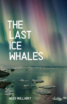 The Last Ice Whales von Alex Mullarky - Taschenbuch
