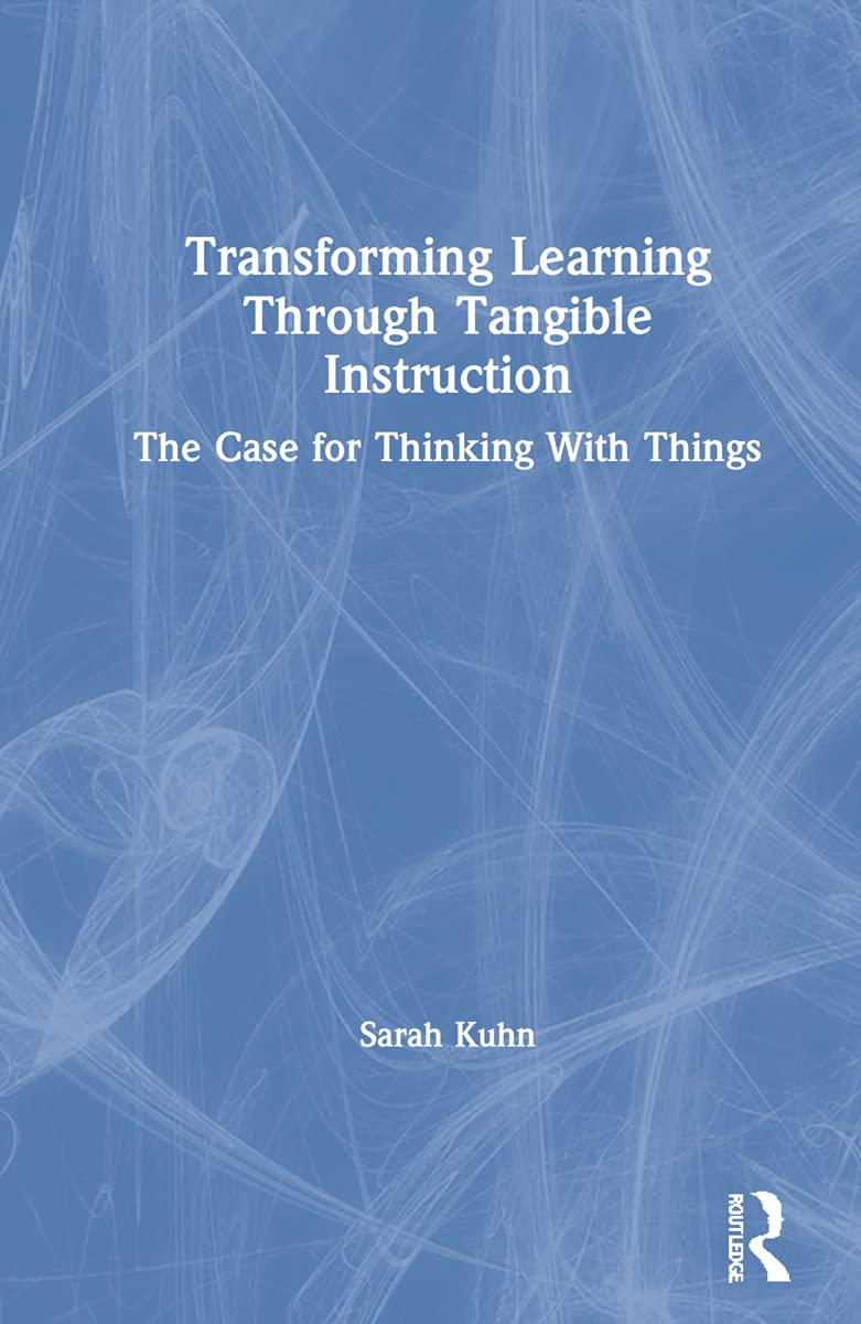 Transforming Learning Through Tangible Instruction: The Case for Thinking With Things von ...