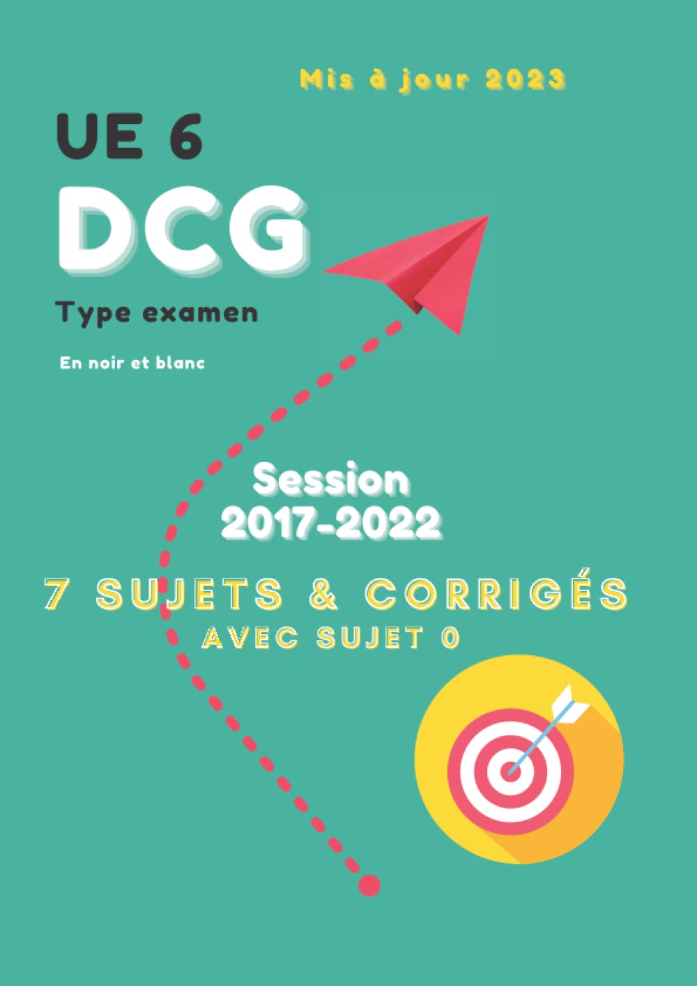 UE 6 DCG Type examen Session 2017-2022 7 Sujets avec Sujet 0 & Corrigés ...